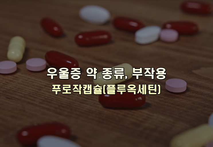 우울증 약 부작용 종류 및 항우울제 플루옥세틴 푸로작캡슐 잘알고 복용하세요 네이버 블로그