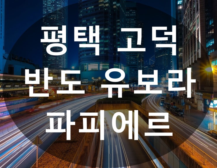 평택 고덕 반도유보라 상가 파피에르 분양가 정보안내 네이버 블로그