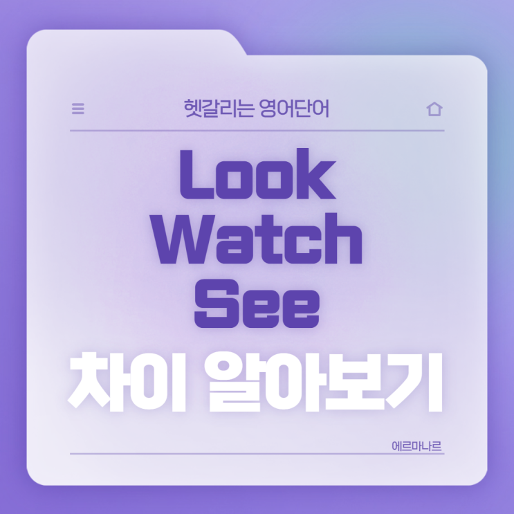 Look Watch See 영어단어 차이 알아보기 : 네이버 블로그