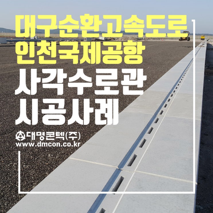 사각수로관배수로관 인천국제공항 대구순환고속도로 사각수로관 시공사례대명콘텍 네이버 블로그
