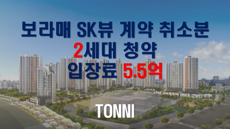 서울 7호선 초역세 보라매sk뷰 계약 취소분 분양feat 입장권 가격 55억 안전마진 3억 네이버 블로그