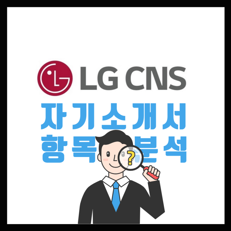 [서울취업아카데미] LG CNS 자소서 항목 분석! : 네이버 블로그