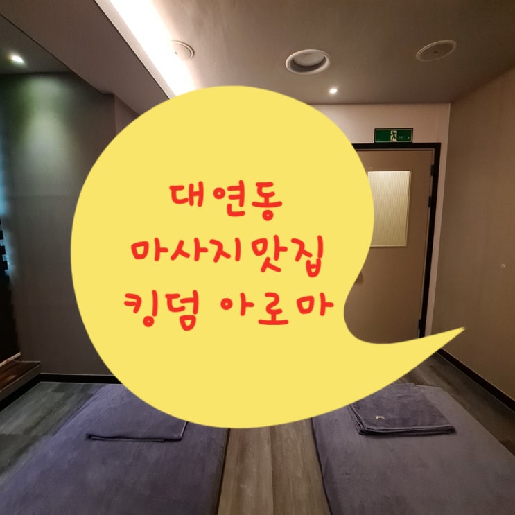 부산 대연동 대연역 힐링맛집 인생이 고달플때 방문하면 찐 힐링을 느낄 수 있는 마사지 힐링맛집 킹덤 아로마 마사지