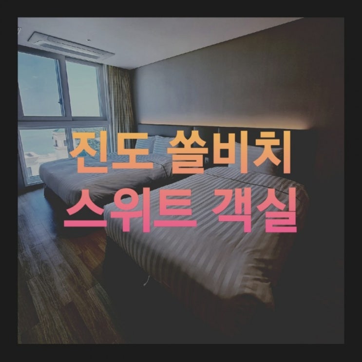 쏠비치 진도 스위트 클린형 오션뷰 리조트 객실 솔직 리뷰 네이버 블로그