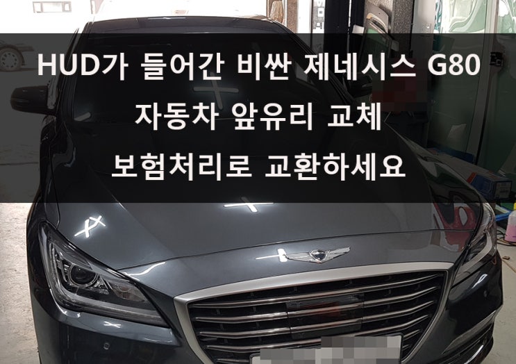 HUD가 들어간 비싼 제네시스 G80 자동차 앞유리 교체 보험처리로 교환하세요 : 네이버 블로그