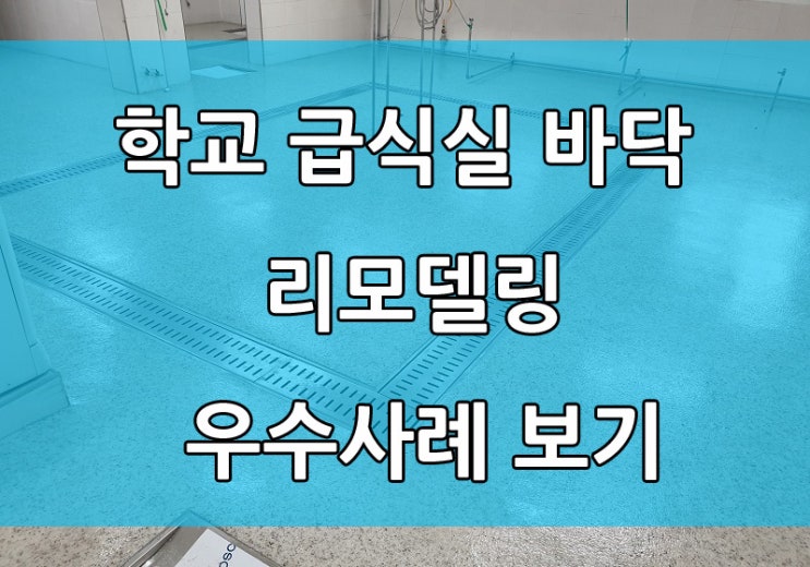 학교 급식실 바닥 리모델링 우수사례 급식실 바닥시공 업체 급식실바닥공사업체 네이버 블로그