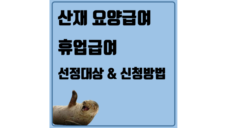 산재 요양급여 휴업급여 선정 대상 신청방법 알아보기 네이버 블로그