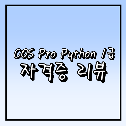 [COS Pro 1급] 자격증 취득 후기, 난이도 리뷰 ( 파이썬, 974점 ) : 네이버 블로그