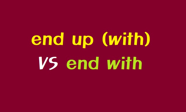 155. end up + 명사 / 동명사 (V~ing), end with 의미 비교 : 네이버 블로그