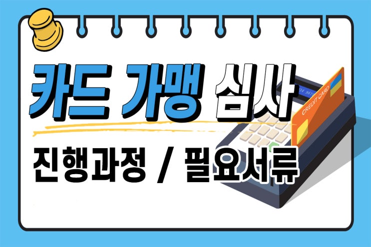카드단말기 포스기 설치전 필요한 카드가맹심사진행과정부터 개인법인 사업자 필요한 서류도 알아보기 네이버 블로그