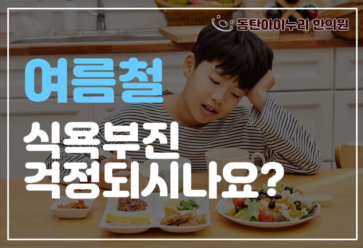여름철 입맛없는 우리아이 식욕부진 어떻게 해야 할까요동병하치삼복패치클리닉여름쌩쌩보약 네이버 블로그