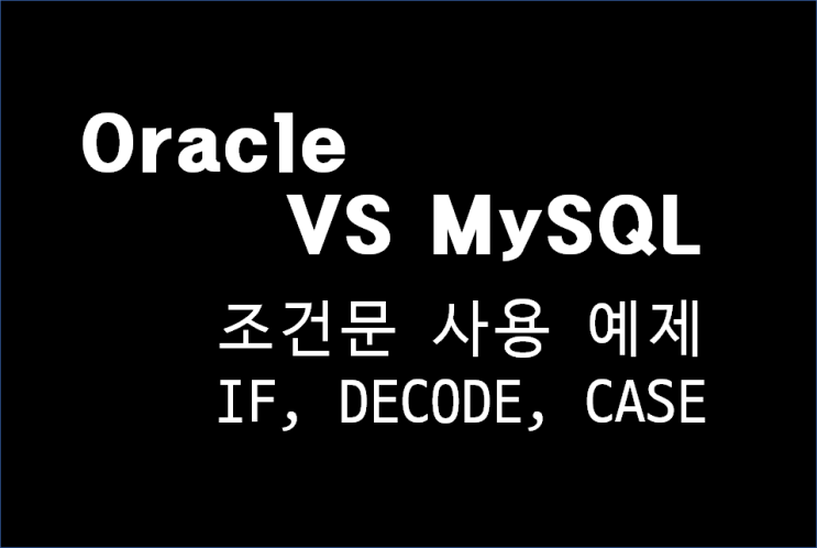 SQL 조건(IF,DECODE,CASE) 함수 MySQL과 Oracle 차이점과 사용 법 : 네이버 블로그