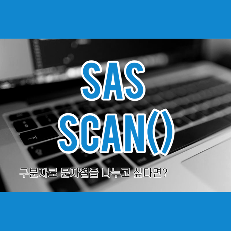 [SAS] 구분자로 문자열을 나누고 싶다면? (SCAN 함수) : 네이버 블로그