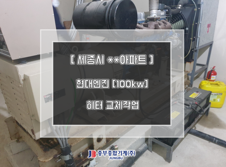 세종시에 위치한 아파트 현대 엔진을 사용한 100kw 비상발전기에 설치된 히터 고장 및 파손으로 인한 히터 교체 및 냉각수