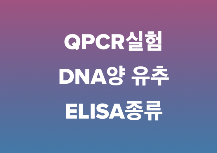 ①qPCR(Real time PCR) 실험 방법 및 실험 결과분석(Ct(=Cq)값으로 초기 DNA양 유추)&②ELISA종류와 원리 : 네이버 블로그