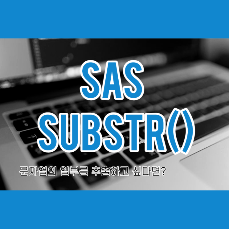 [SAS] 문자열의 일부를 추출하고 싶다면? (SUBSTR 함수) : 네이버 블로그