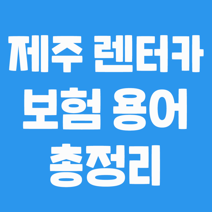 제주도 렌트카 보험 용어 총정리 자차보험 뜻일반자차고급자차나이제한 네이버 블로그