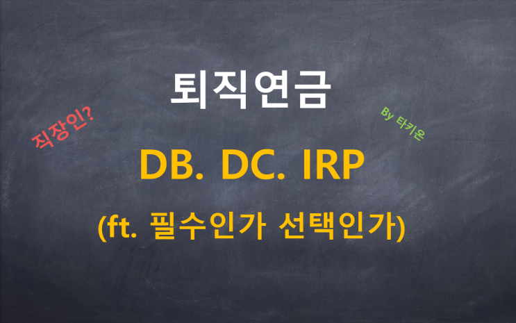 [퇴직연금편] DB, DC, IRP 직장인이 필수로 알아야하는 퇴직연금 끝장내기! : 네이버 블로그