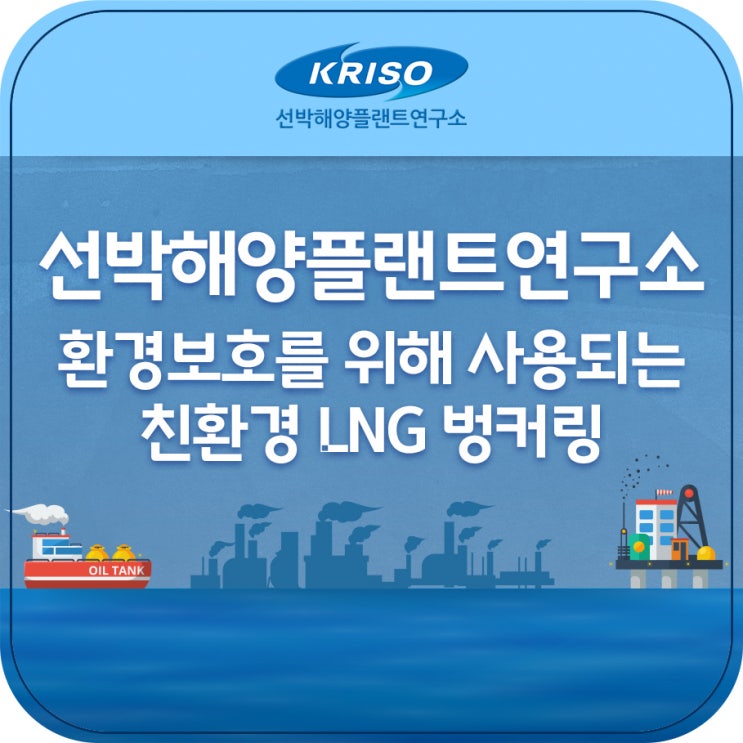 [선박해양플랜트연구소] 환경보호를 위해 사용되는 친환경 LNG 벙커링 : 네이버 블로그