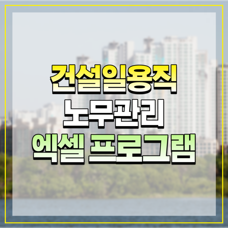 건설일용직 급여근태노무관리 엑셀프로그램 출시 무료양식배포일용노무비지급명세서 네이버 블로그