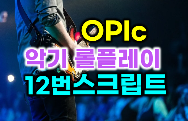 OPIc 서베이 악기 롤플레이 12번 기출문제와 IM3 IH 등급용 스크립트 : 네이버 블로그