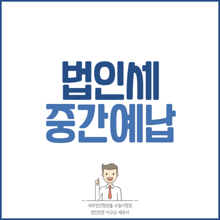 광명세무사 · 시흥세무사 · 안산세무사 2021년 결산법인 법인세 중간예납 신고 안내 네이버 블로그
