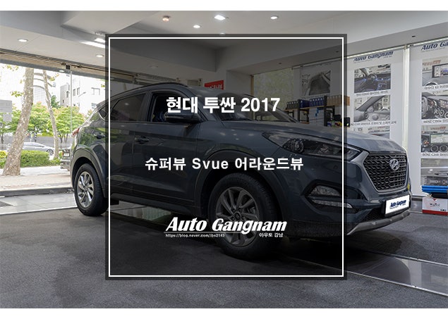 현대 투싼 2017 어라운드뷰 추천, 슈퍼뷰 SVue 360 : 네이버 블로그