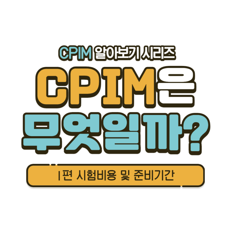 CPIM 알아보기!! 1편 (시험비용, 준비기간) : 네이버 블로그