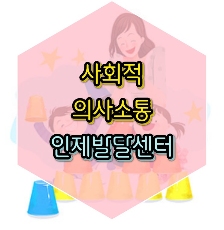 김해언어치료김해발달센터인제발달센터 사회적 의사소통이란 네이버 블로그