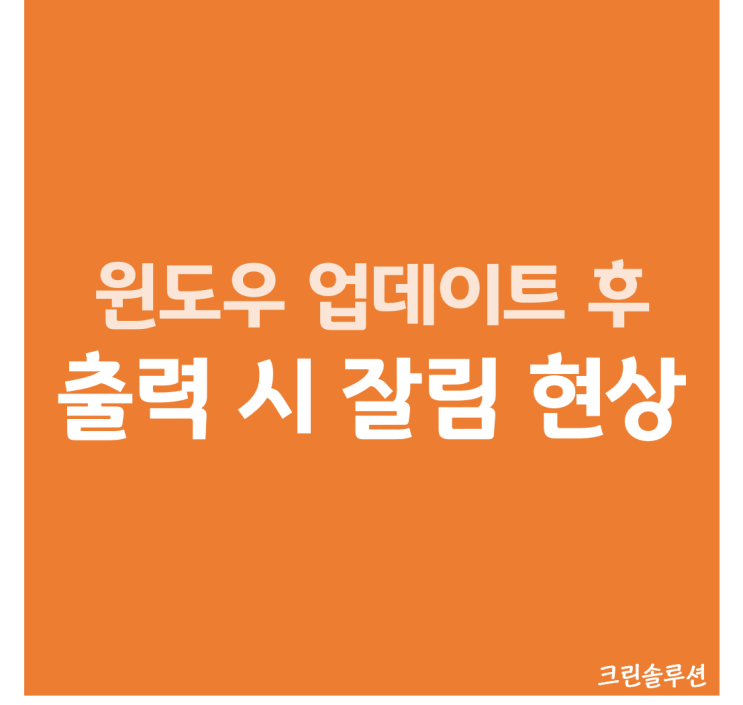 출력 인쇄 문제 윈도우 업데이트 후 출력 시 잘림 현상 네이버 블로그