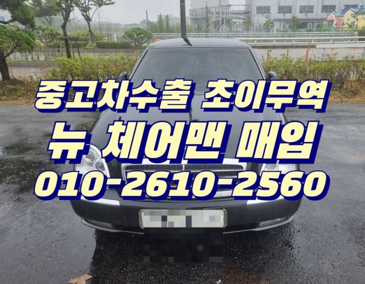 체어맨 중고차 팔때 중고차수출 초이무역으로 연락주시면 좋은가격으로 매입 합니다 네이버 블로그