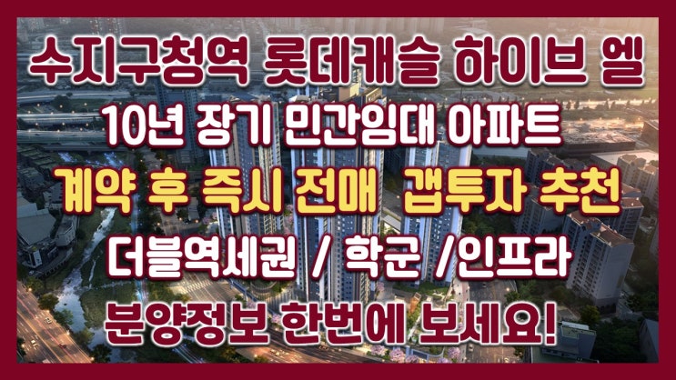 전매ok 수지구청역 롯데캐슬 하이브 엘10년 장기민간임대아파트 분양정보→평면도and임대보증금and월임대료and모델하우스견본주택