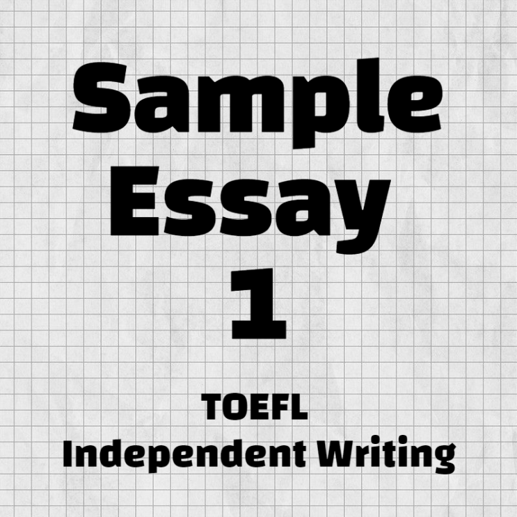 TOEFL WRITING Sample Independent Essay #1 : 네이버 블로그