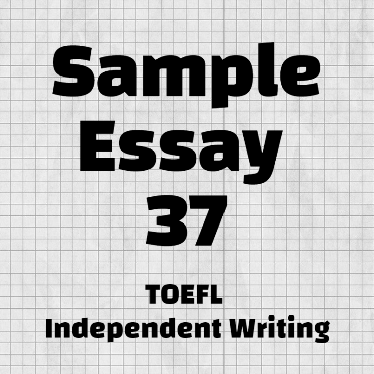 TOEFL WRITING Sample Independent Essay #37 : 네이버 블로그