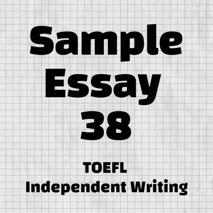 TOEFL WRITING Sample Independent Essay #38 : 네이버 블로그