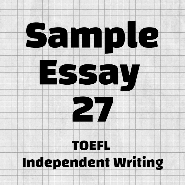 TOEFL WRITING Sample Independent Essay #27 : 네이버 블로그