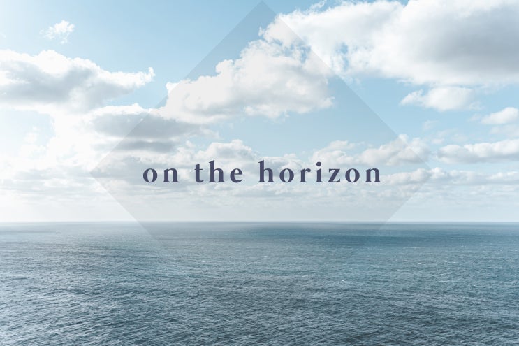 in the offing / just around the corner / before you know it / on the ...