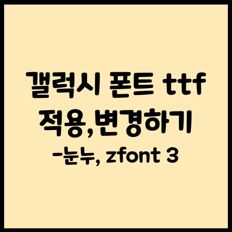 갤럭시 폰트 ttf 파일 적용,변경하기!(눈누와 zfont3 이용) : 네이버 블로그