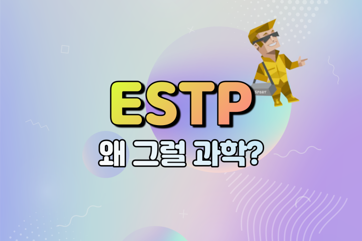 MBTI ESTP 성격, 엣티피는 왜 츤데레일 과학? : 네이버 블로그