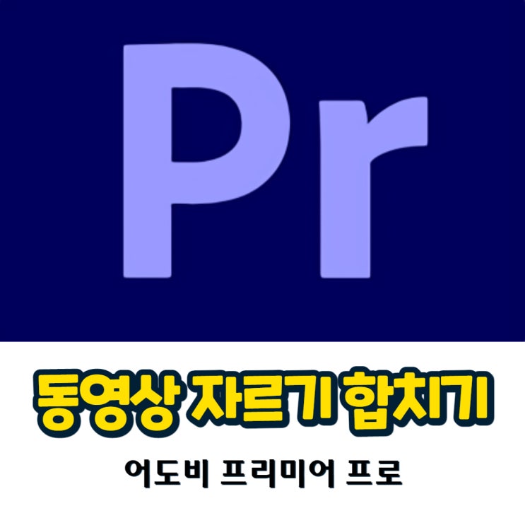 동영상 자르기 합치기 영상 편집 프로그램 프리미어 프로 활용법 네이버 블로그