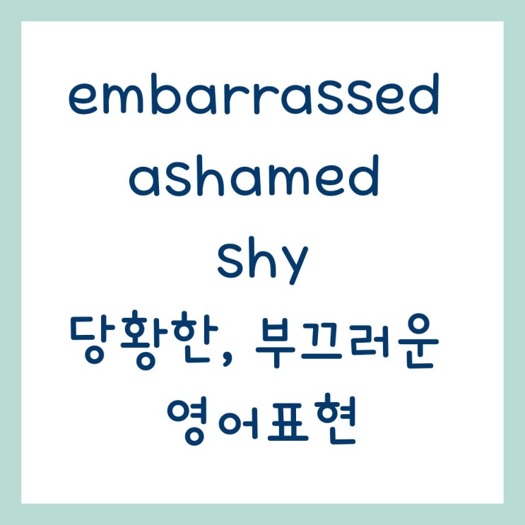 당황한, 부끄러운 embarrassed, ashamed, shy 뜻, 영어표현 : 네이버 블로그