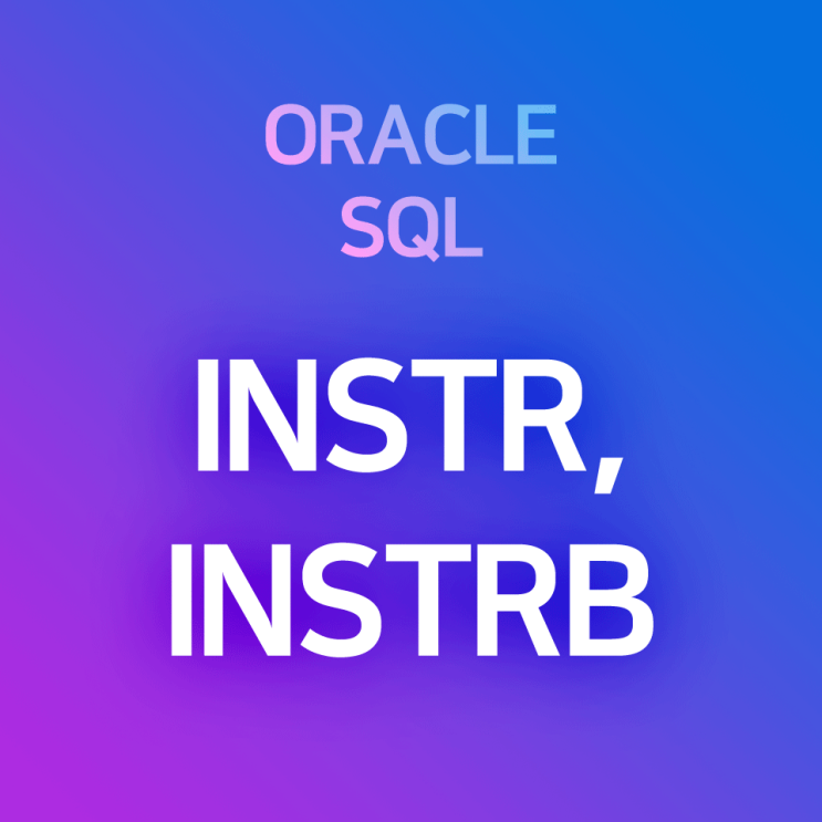 [오라클/SQL] INSTR, INSTRB : 문자열에서 지정한 문자의 자릿수, byte자릿수를 출력하는 함수 (문자의 자릿수 ...