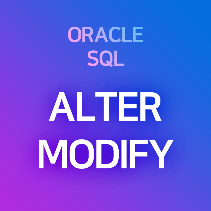 [오라클/SQL] ALTER MODIFY : 비어 있는 컬럼의 데이터 유형(타입, 크기) 변경하기, 컬럼에 할당된 데이터 크기 ...