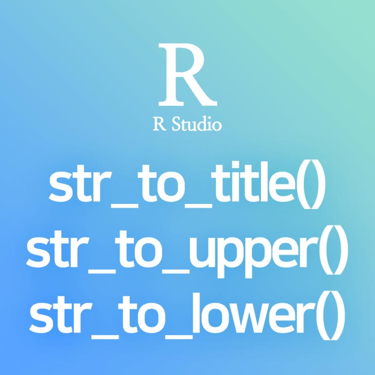 [R] str_to_title() : 특정 컬럼의 문자열 전체를 각 단어의 첫 글자는 대문자, 나머지는 소문자로 변환하는 함수 ...