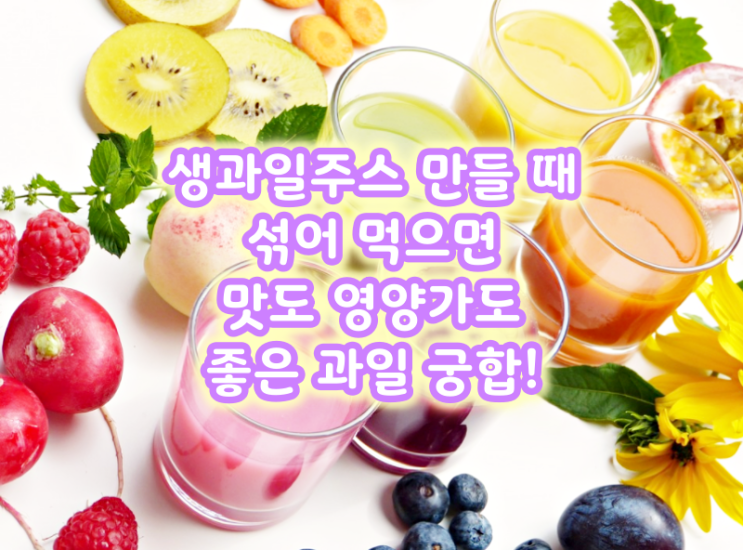 생과일주스 만들 때 섞어 먹으면 맛도 영양가도 좋은 과일 궁합 네이버 블로그