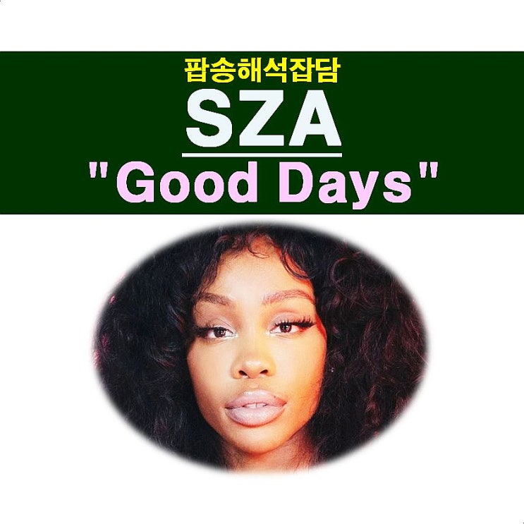 팝송해석잡담::SZA "Good Days" 의외의 연속 : 네이버 블로그