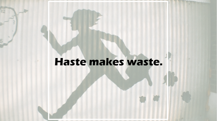 Haste makes waste. : 네이버 블로그