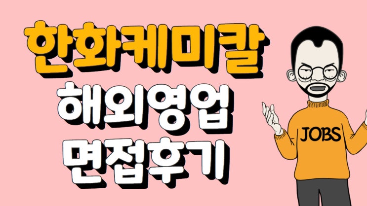 한화케미칼 해외영업 면접후기 네이버 블로그
