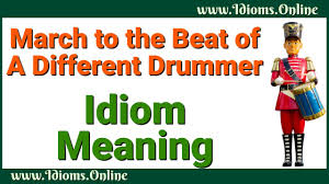 march to (the beat of) a different drum : 네이버 블로그