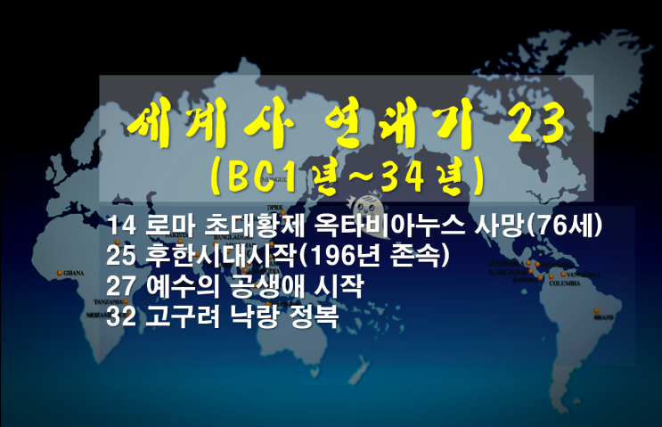 세계사 연대기 23(BC1년~34년) : 14 로마 초대황제 옥타비아누스 사망(76세) 25 후한시대시작(196년 존속) 27 ...